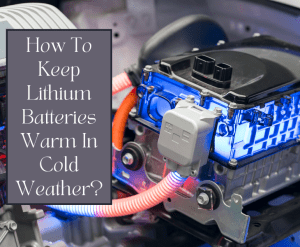 How To Keep Lithium Batteries Warm In Cold Weather Easily?