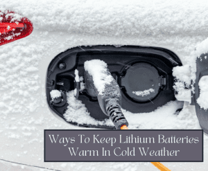 How To Keep Lithium Batteries Warm In Cold Weather Easily?