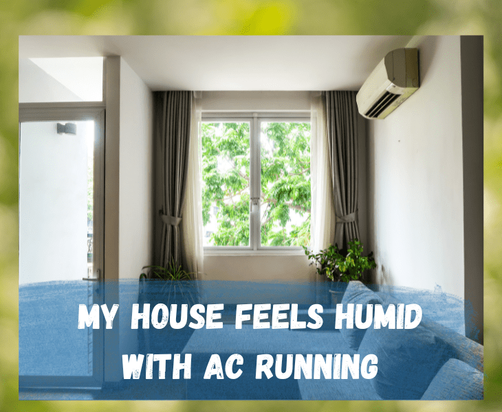 My House Feels Humid With AC Running? - (What To Do?)