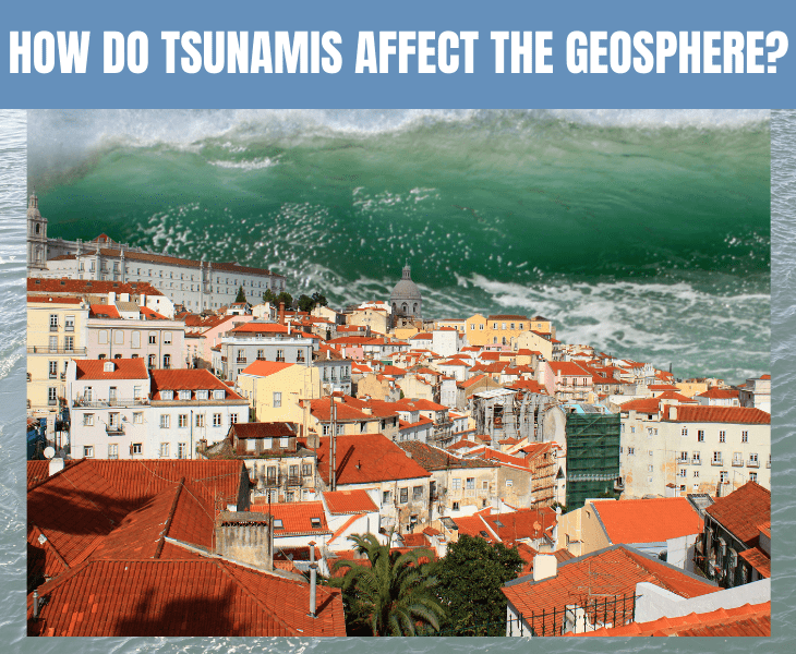 How Do Tsunamis Affect The Geosphere? - (Best Explained!)