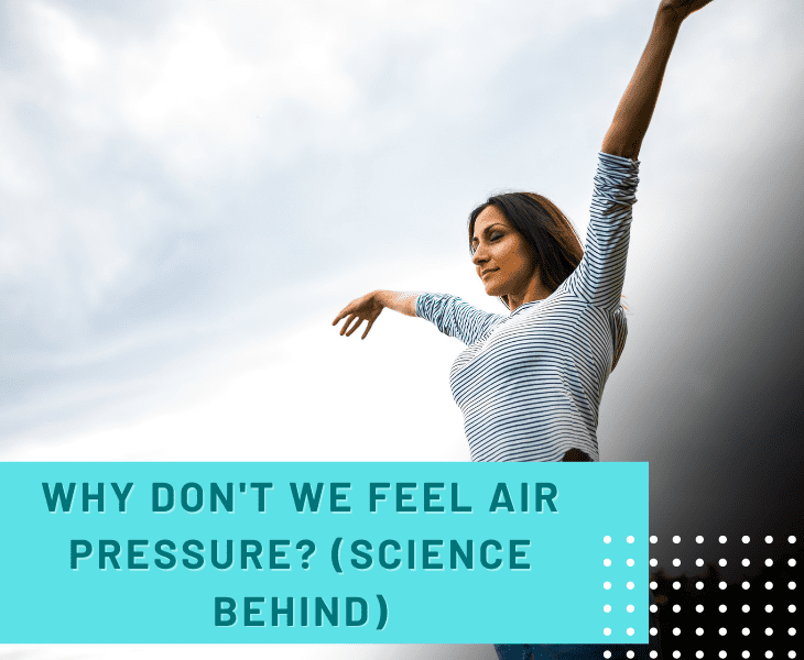 Why Don't We Feel Air Pressure? - (Know The Reasons!)