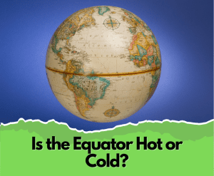 Is the Equator Hot or Cold? - (Top Facts Revealed!)